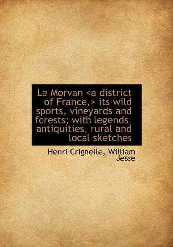 Le Morvan Its Wild Sports, Vineyards and Forests; With Legends ...