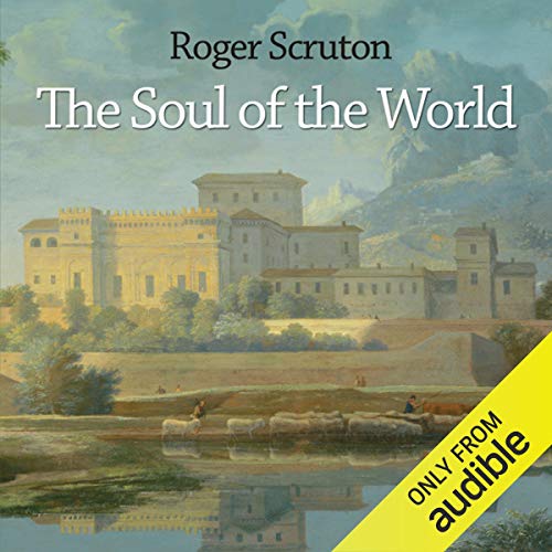 The Soul of the World (Audio Download): Roger Scruton, Tom Stechschulte ...