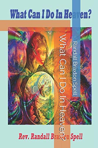 Amazon.com: What Can I Do In Heaven?: 9781728660899: Spell, Randall ...