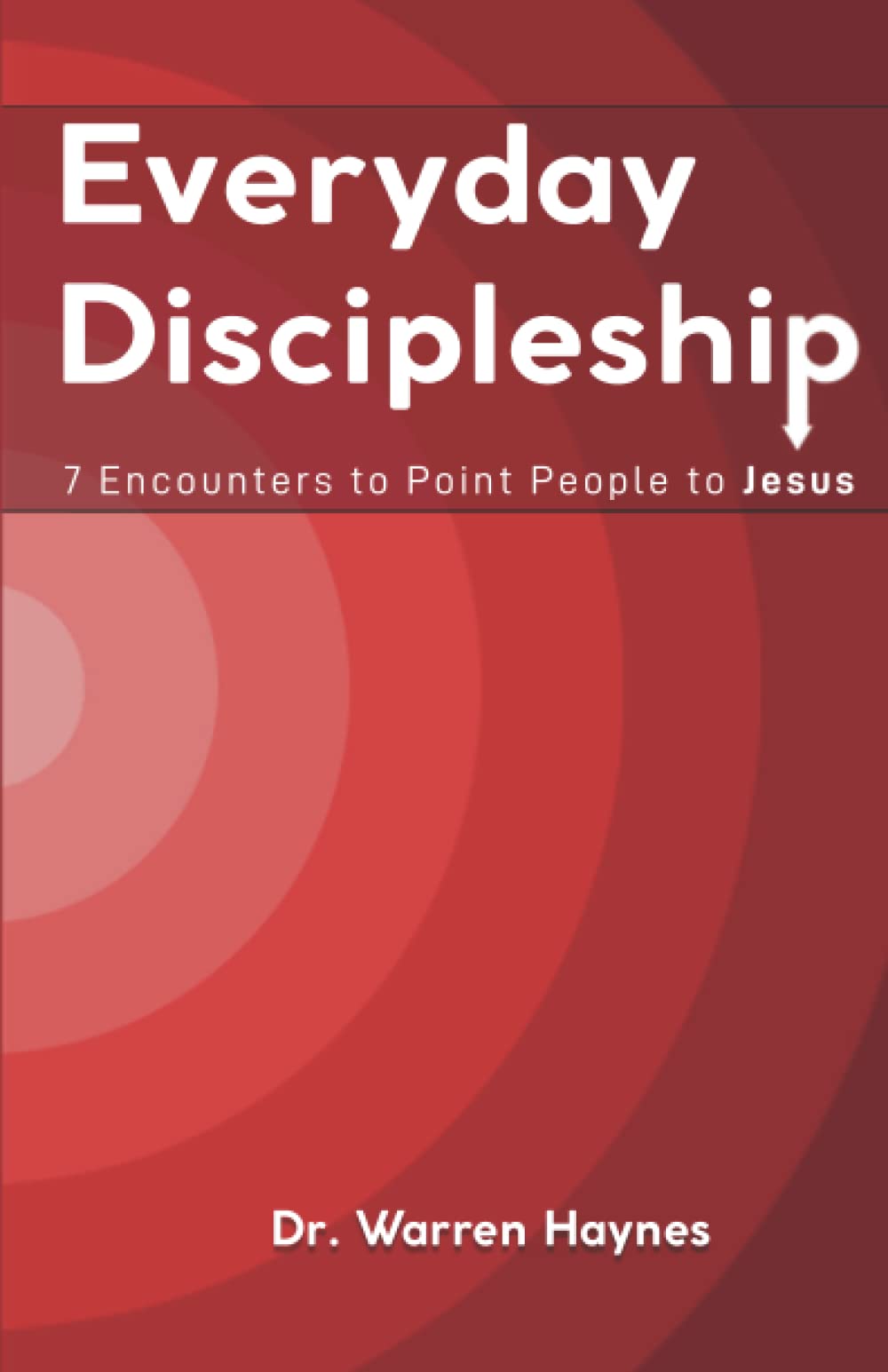 Everyday Discipleship: 7 Encounters to Point People to Jesus: Haynes ...