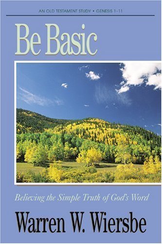 Be Basic (Genesis 1-11): Believing the Simple Truth of God's Word (The ...