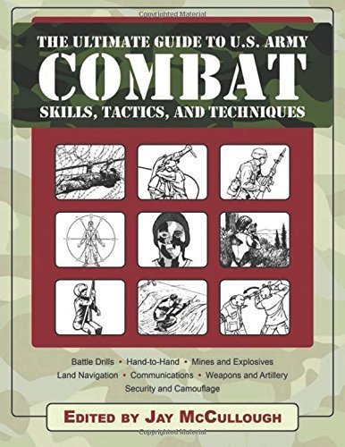 The Ultimate Guide to U.S. Army Combat: Skills, Tactics, and Techniques ...