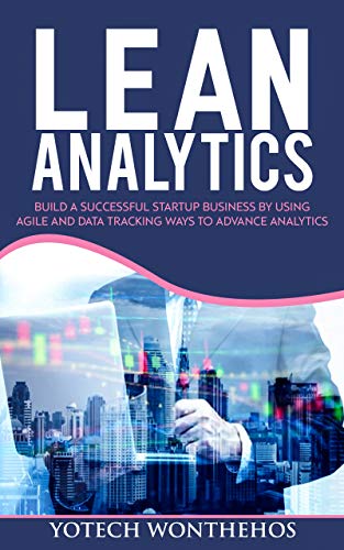 Lean Analytics: Build an Successful Startup Business by Using Agile and ...