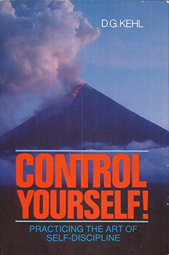 Control Yourself!: Practicing the Art of Self-Discipline: D. G Kehl ...