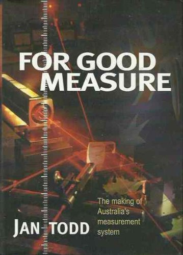 For Good Measure: The Making of Australia's Measurement System: Todd ...