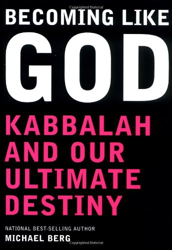 Becoming Like God: Kabbalah and Our Ultimate Destiny: Berg, Michael ...