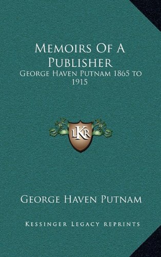 Memoirs Of A Publisher: George Haven Putnam 1865 to 1915: Putnam ...