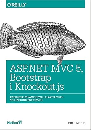ASP.NET MVC 5 Bootstrap i Knockout.js. Tworzenie dynamicznych i elastycznych aplikacji ...