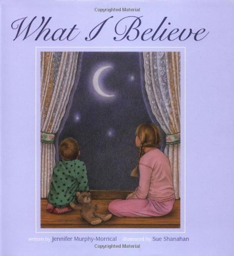 What I Believe: Jennifer Murphy-Morrical, Sue Shanahan: 9781582701226 ...