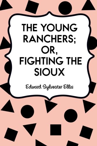 The Young Ranchers; Or, Fighting the Sioux: Ellis, Edward Sylvester ...
