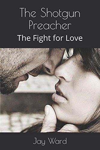 The Shotgun Preacher: The Fight for Love: Ward, Jay C.: 9781521386460 ...