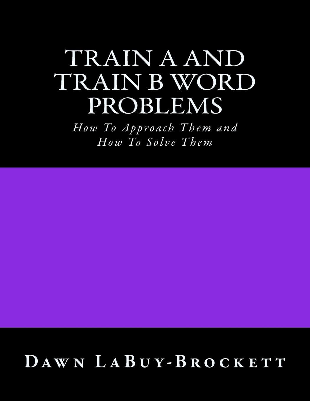 Train A and Train B Word Problems: How To Approach Them and How To ...
