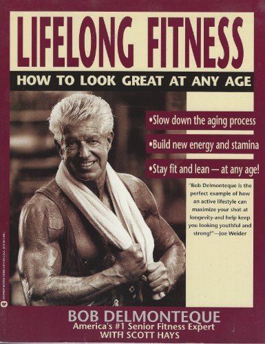 Lifelong Fitness: How to Look Great at Any Age by Bob Delmonteque (1993 ...