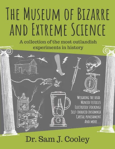 The museum of bizarre and extreme science: A collection of the most ...