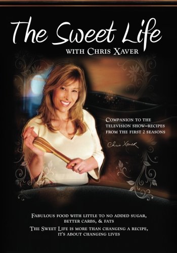 The Sweet Life with Chris Xaver: Companion to the television show ...