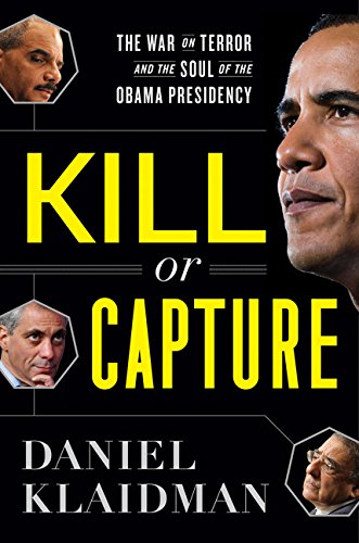 Kill or Capture: The War on Terror and the Soul of the Obama Presidency ...