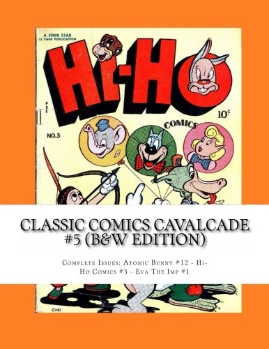 Classic Comics Cavalcade #5 (B&W Edition): Complete Issues: Atomic Bunny #12 - Hi-Ho Comics #3 ...