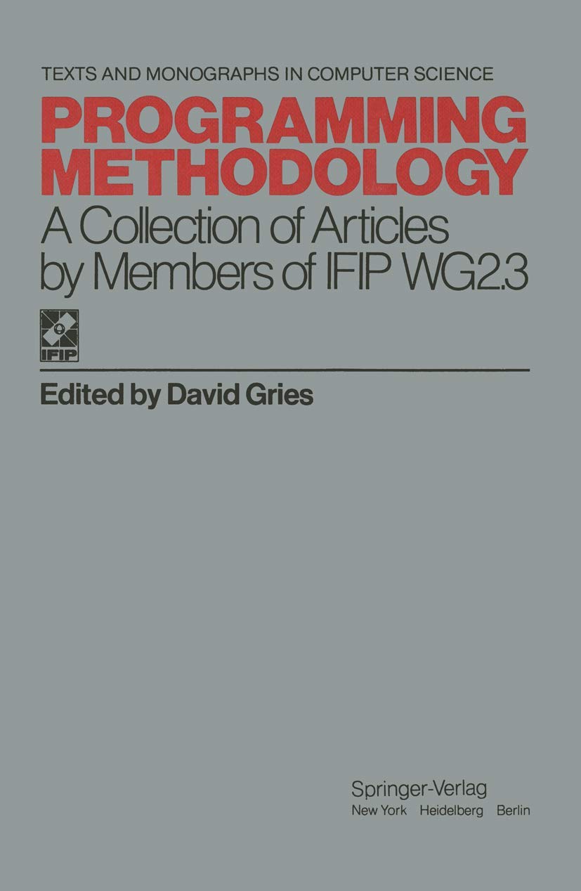 Programming Methodology: A Collection of Articles by Members of IFIP WG2.3 (Monographs in ...