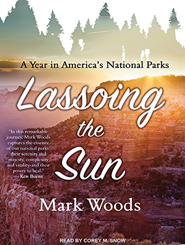 Lassoing the Sun: A Year in America's National Parks: Woods, Mark, Snow ...