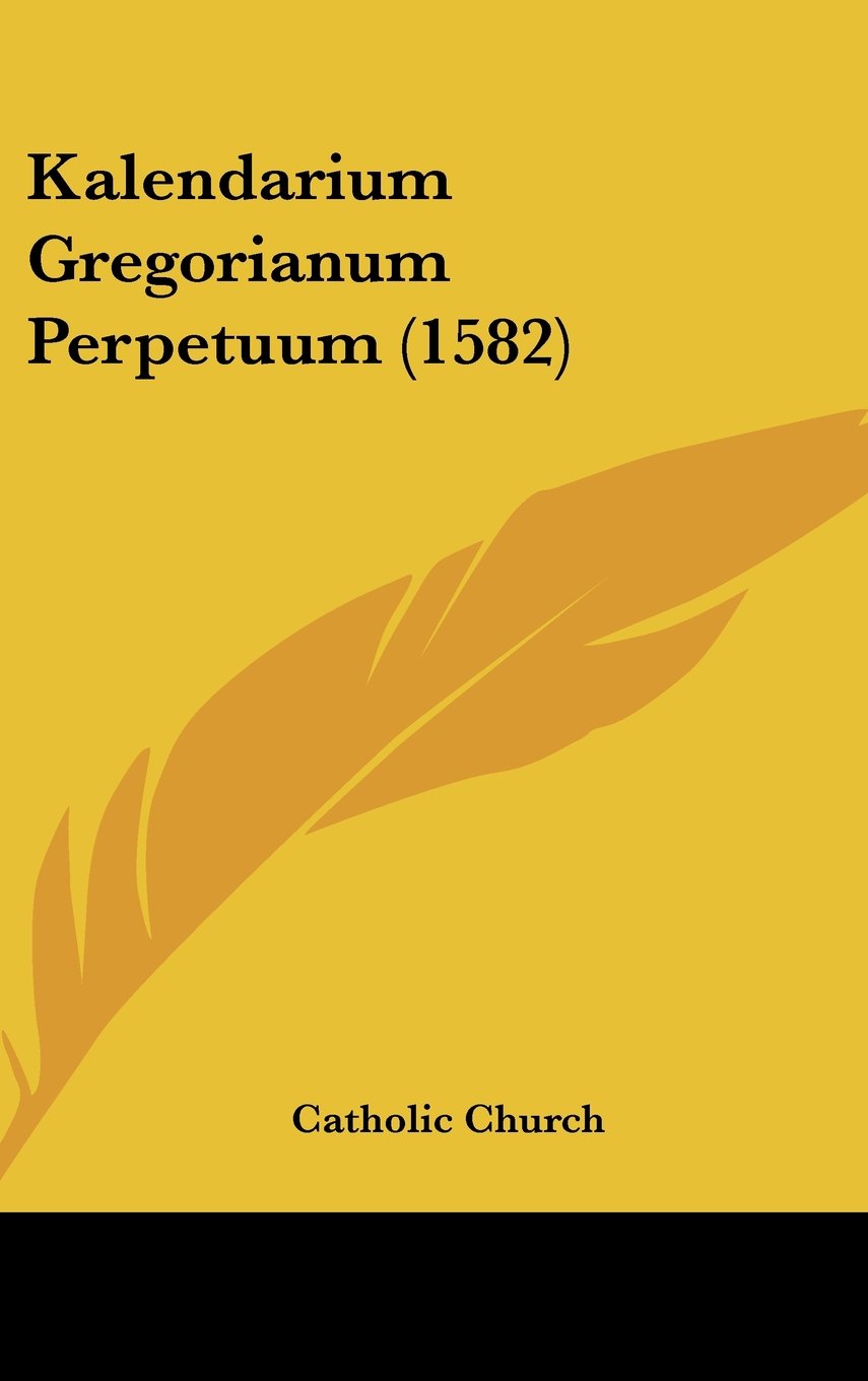 Kalendarium Gregorianum Perpetuum (1582) (Latin Edition): Catholic ...
