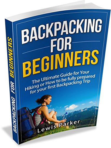 Backpacking for Beginners: The Ultimate Guide for Your Hiking or How to ...