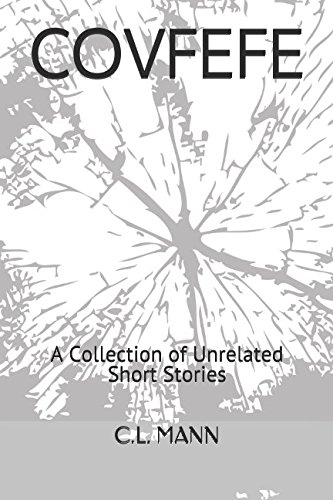 COVFEFE: A Collection of Unrelated Short Stories: MANN, C.L ...