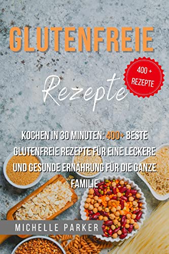 Glutenfreie Rezepte: Kochen in 30 Minuten: 400+ beste glutenfreie ...