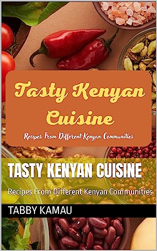 Tasty Kenyan Cuisine: Recipes From Different Kenyan Communities ...