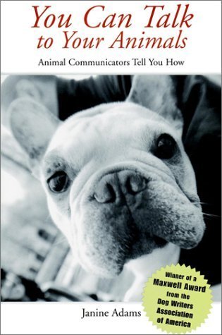 You Can Talk to Your Animals: Animal Communicators Tell You How by ...