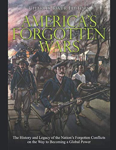 America’s Forgotten Wars: The History and Legacy of the Nation’s ...