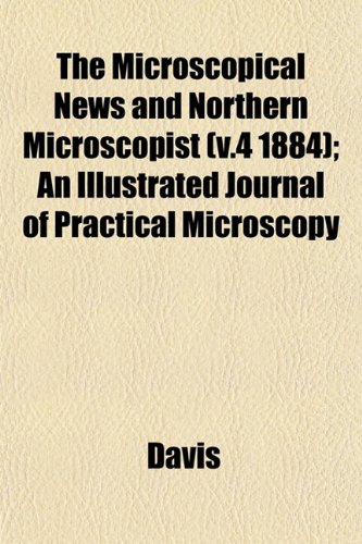 The Microscopical News and Northern Microscopist (V.4 1884); An ...