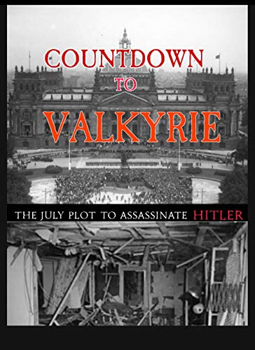 countdown to valkyrie: 20th july. the july plot to assassinate hitler ...