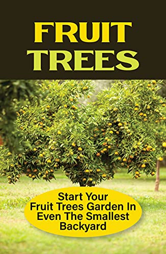 Fruit Trees: Start Your Fruit Trees Garden In Even The Smallest ...