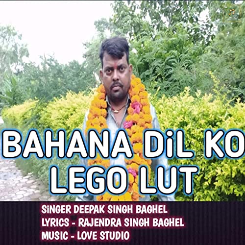 Play Bahana Dil Ko Lego Lut by Deepak Singh Baghel on Amazon Music