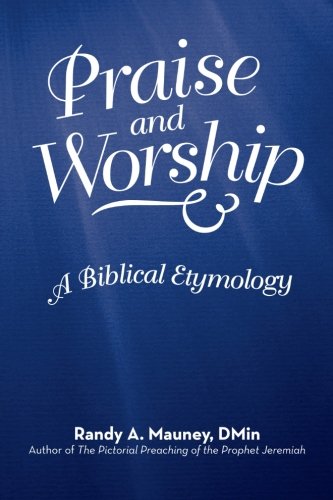 Amazon | Praise and Worship: A Biblical Etymology | Mauney Dmin, Randy ...