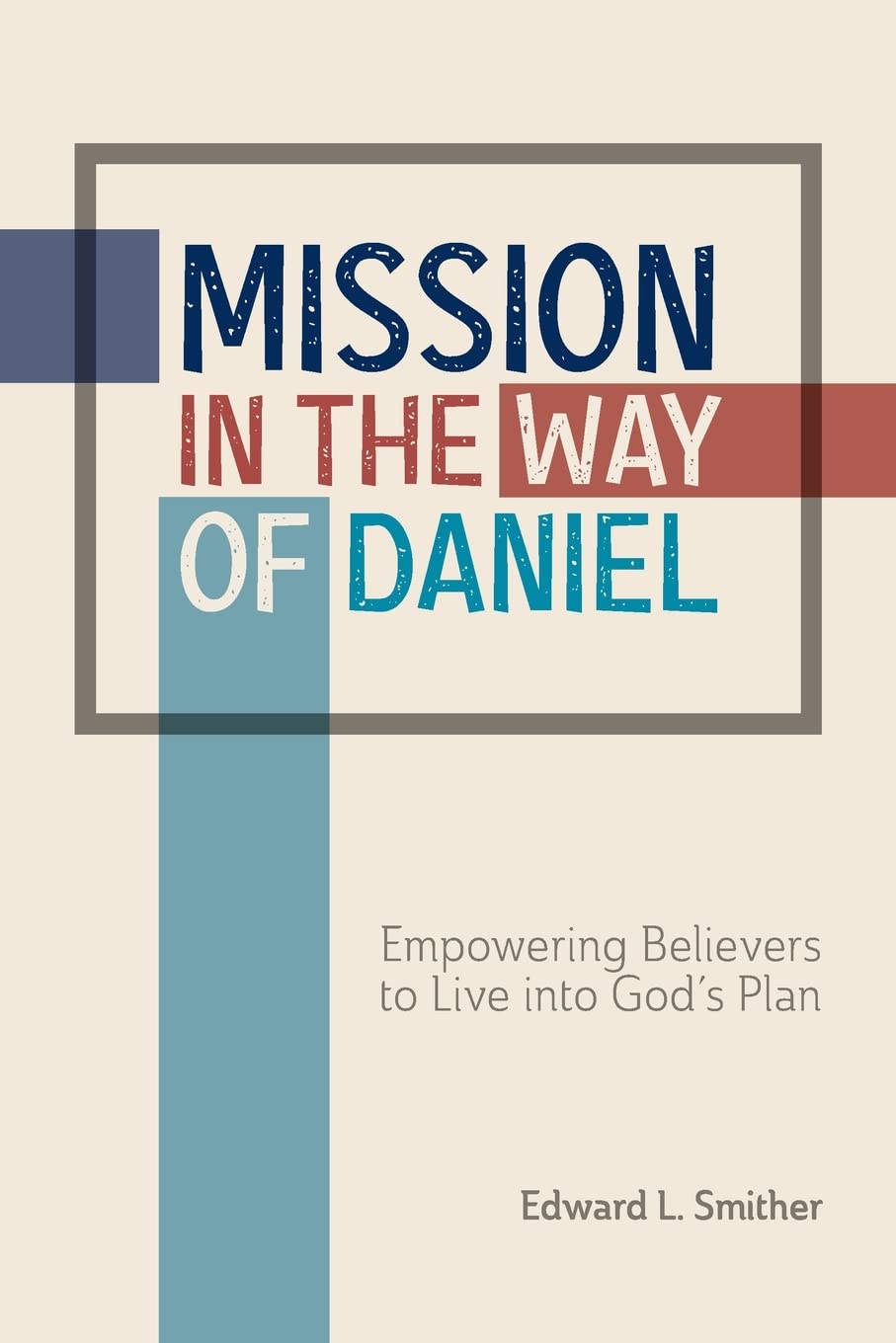 Mission in the Way of Daniel: Empowering Believers to Live Into God's ...