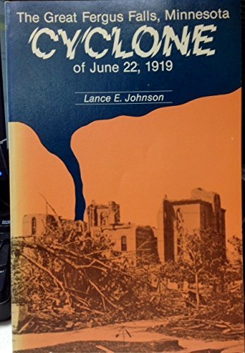 The Great Fergus Falls, Minnesota Cyclone of June 22, 1919: Lance E ...