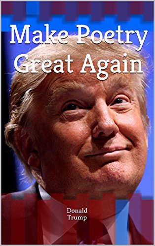 Make Poetry Great Again: The Poems of Donald J. Trump eBook : Trump ...