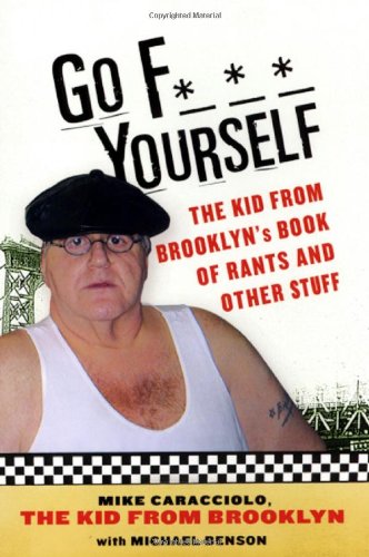 Go F*** Yourself: The Kid From Brooklyn's Book Of Rants And Other Stuff ...