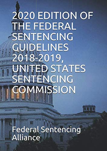 2020 EDITION OF THE FEDERAL SENTENCING GUIDELINES 2018-2019, UNITED ...