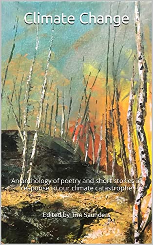 Climate Change: An anthology of poetry and short stories in response to ...