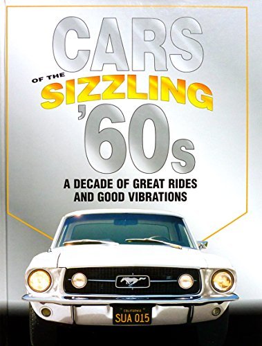 Cars of the Sizzling '60s: A Decade of Great Rides and Good Vibrations: A Decade of Great Rides ...