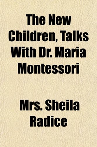 The New Children, Talks With Dr. Maria Montessori : Radice, Mrs. Sheila ...