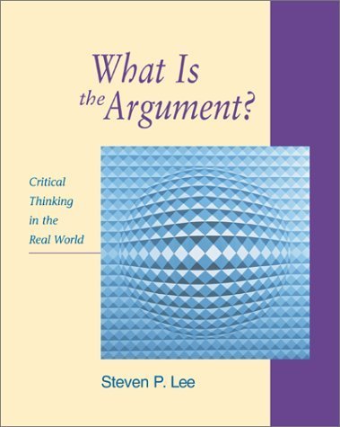 What Is the Argument?: Critical Thinking in the Real World: Steven Lee ...