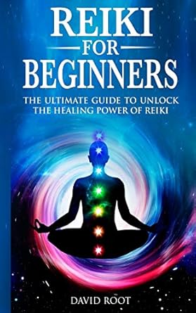 Reiki for Beginners: The Ultimate Guide to Unlock the Healing Power of Reiki: Root, David ...