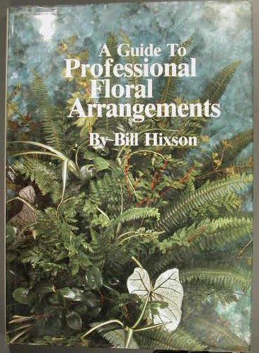 A guide to professional floral arrangements: Hixson, Bill: Amazon.com ...
