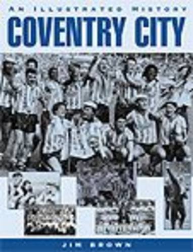 Coventry City: An Illustrated History: Brown, Jim: 9781874287599 ...