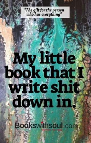 My little book I write shit down in: A notebook for all the things you ...