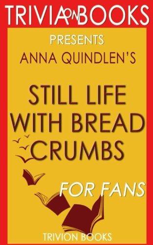 Trivia: Still Life with Bread Crumbs: A Novel By Anna Quindlen (Trivia ...