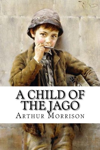 A Child of the Jago: Morrison, Arthur: 9781977500151: Amazon.com: Books